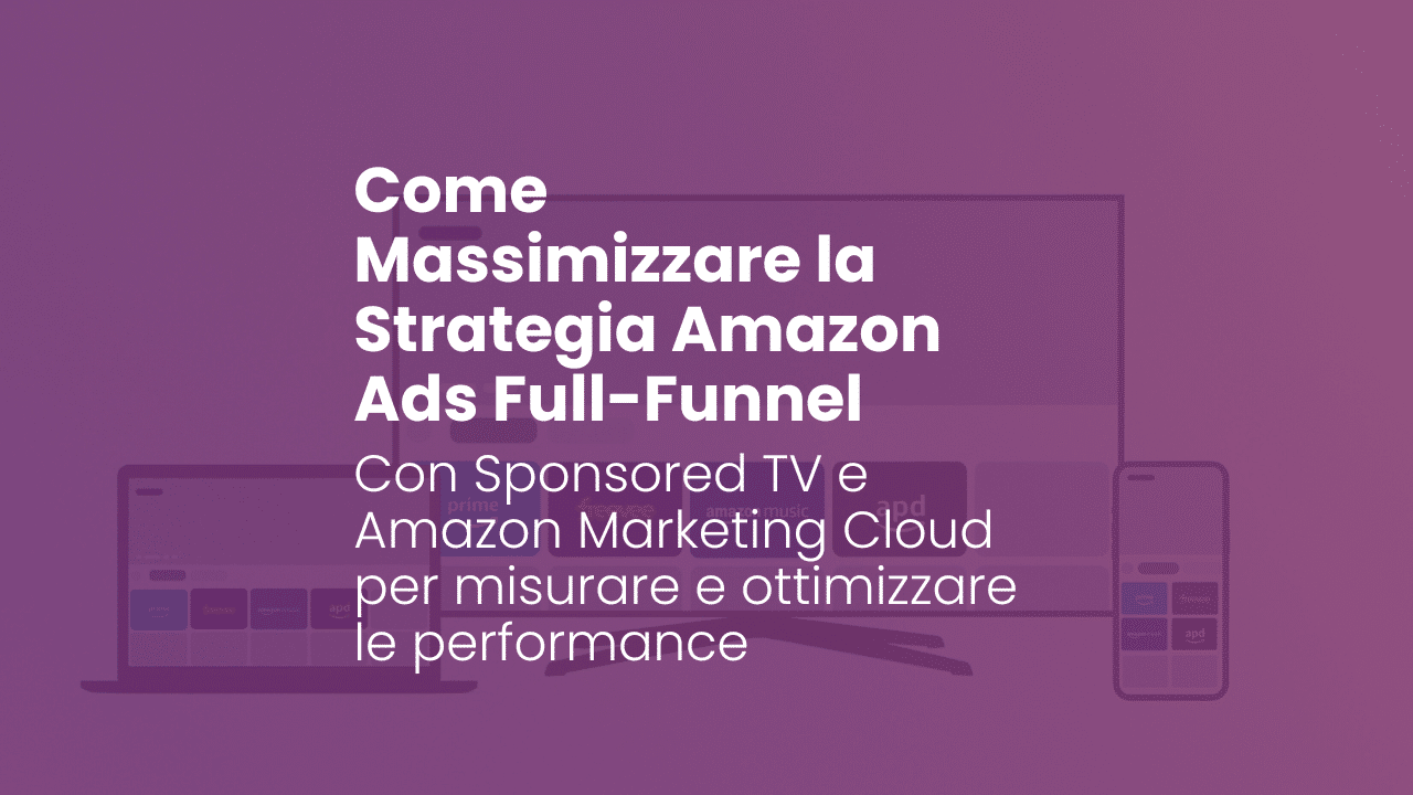 Come massimizzare la Strategia Amazon Ads Full-Funnel con Sponsored TV ...